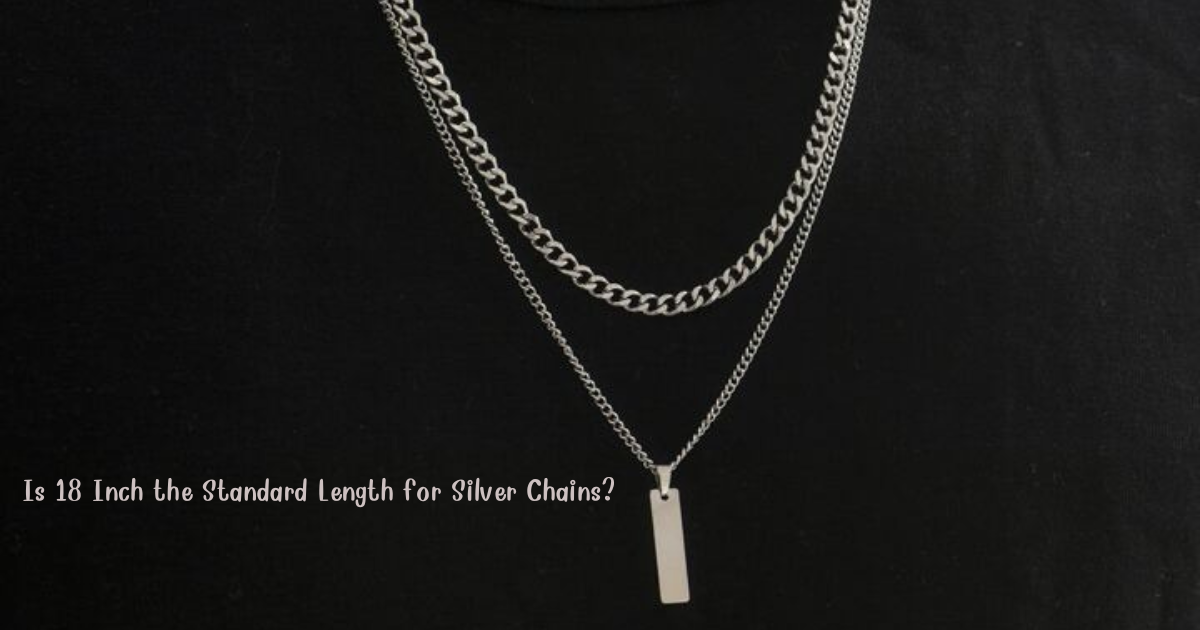 Is 18 Inch the Standard Length for Silver Chains?